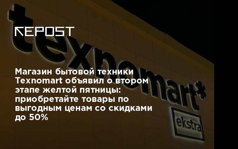 Магазин бытовой техники Texnomart объявил о втором этапе желтой пятницы ...
