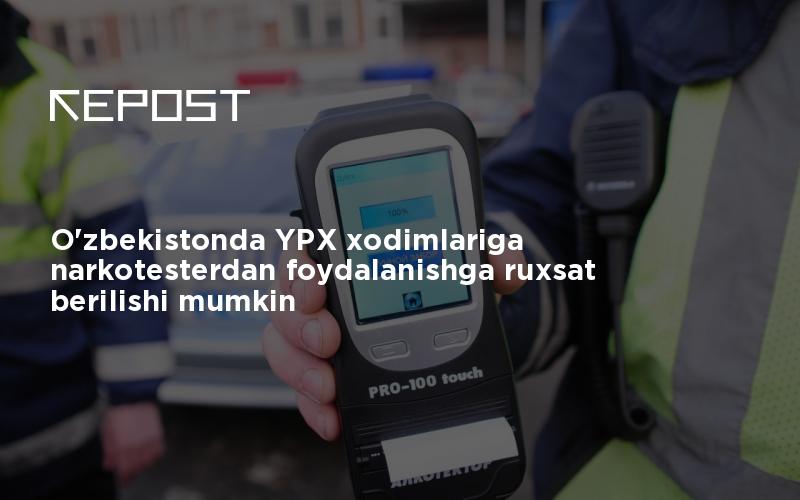 O'zbekistonda YPX xodimlariga narkotesterdan foydalanishga ruxsat ...