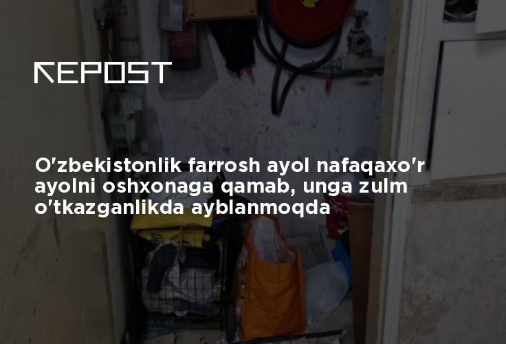 O'zbekistonlik farrosh ayol nafaqaxo'r ayolni oshxonaga qamab, unga ...