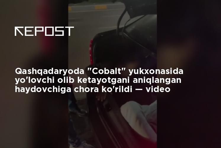 Qashqadaryoda "Cobalt" yukxonasida yo'lovchi olib ketayotgani ...