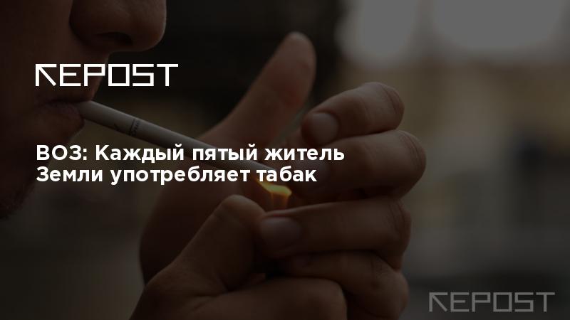 ВОЗ: Каждый пятый житель Земли употребляет табак